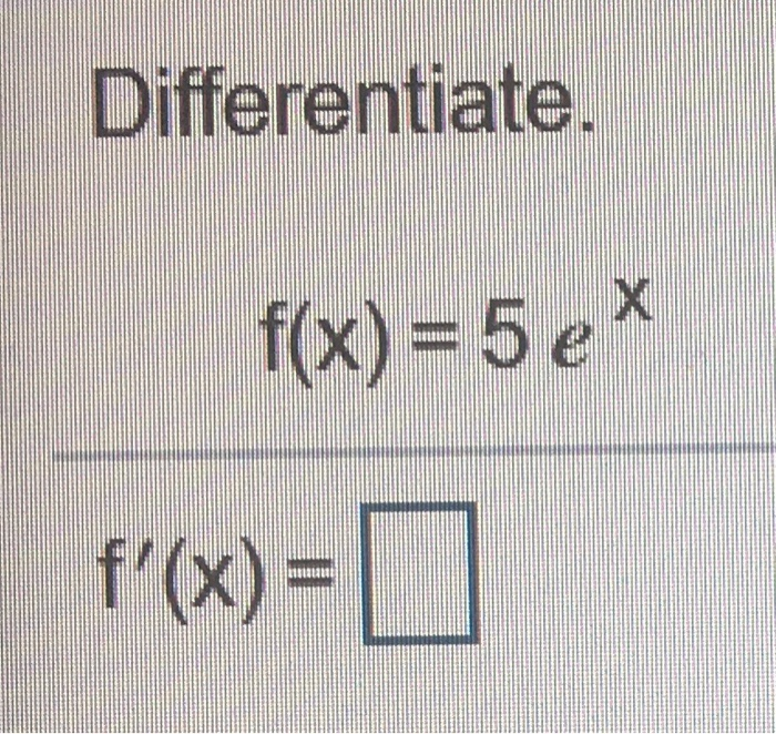 Solved Differentiate. f(x)=5 eX f'(x)=0 | Chegg.com