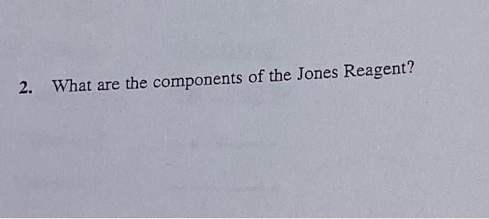 Solved 2. What are the components of the Jones Reagent? | Chegg.com