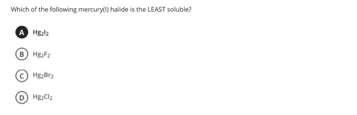 Solved Which of the following mercury(I) halide is the LEAST | Chegg.com
