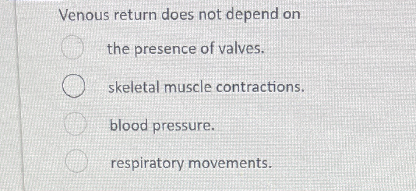 Solved Venous return does not depend onthe presence of | Chegg.com