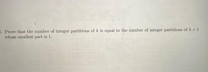 Solved I 5. Prove that the number of integer partitions of k | Chegg.com