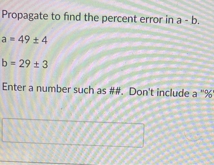 Solved Propagate to find the percent error in a - b. a = 49 | Chegg.com