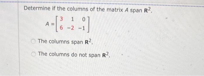 Solved Determine if the columns of the matrix A span R2. | Chegg.com