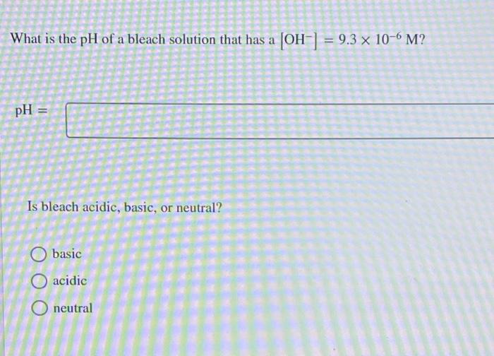 Solved What is the pH of a bleach solution that has a [OH-] | Chegg.com