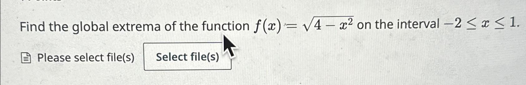 Solved Find the global extrema of the function f(x)=4-x22 | Chegg.com