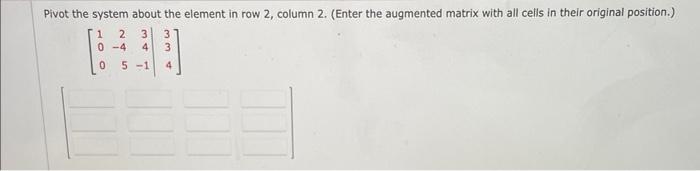 Solved Pivot the system about the element in row 2, column | Chegg.com