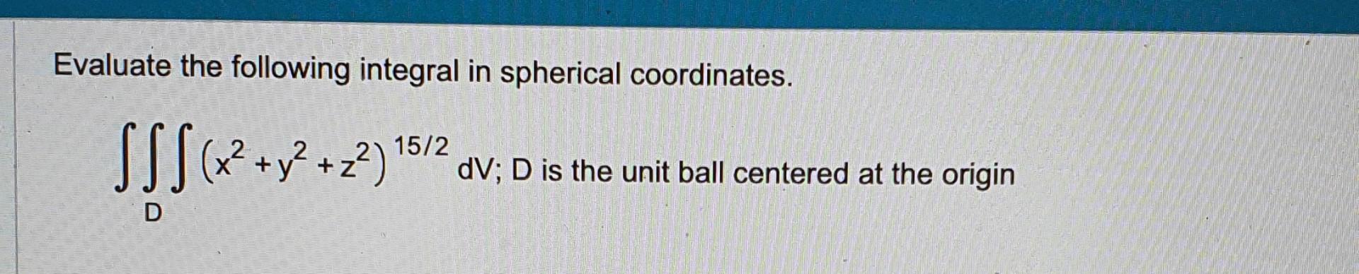 Solved Evaluate the following integral in spherical | Chegg.com