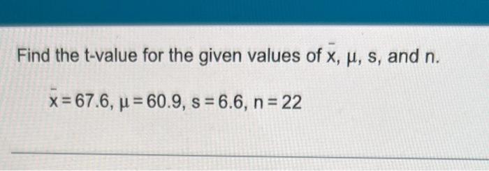 Solved Find the t-value for the given values of xˉ,μ,s, and | Chegg.com