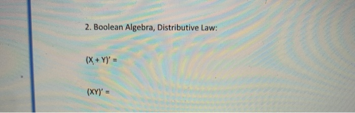 Solved 2. Boolean Algebra, Distributive Law: (X + Y)' = | Chegg.com