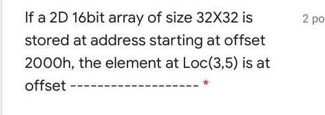 Solved 2 po If a 2D 16bit array of size 32X32 is stored at | Chegg.com