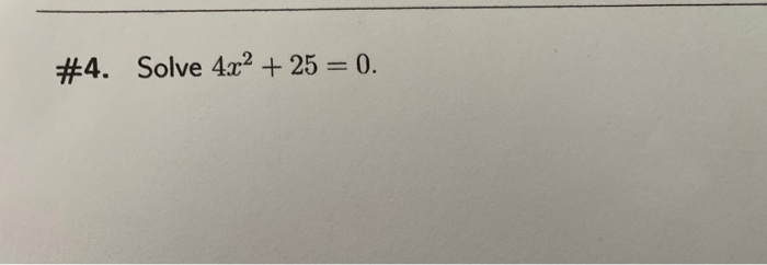 Solved #4. Solve 4x2 + 25 = 0. | Chegg.com