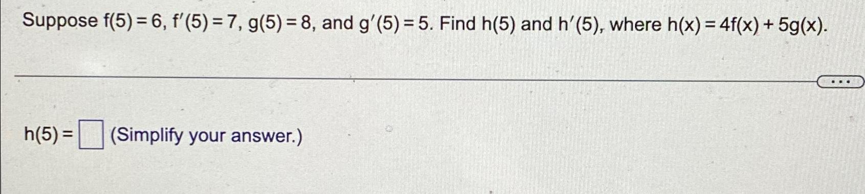 Solved Suppose f(5)=6,f'(5)=7,g(5)=8, ﻿and g'(5)=5. ﻿Find | Chegg.com