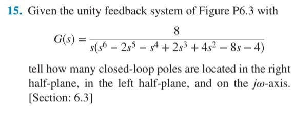Solved 15. Given the unity feedback system of Figure P6.3 | Chegg.com