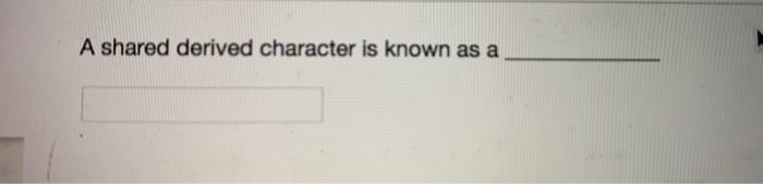 Solved A shared derived character is known as a | Chegg.com
