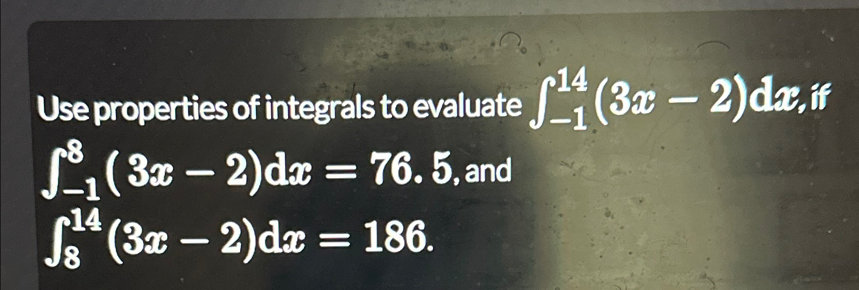 Solved Use properties of integrals to evaluate | Chegg.com