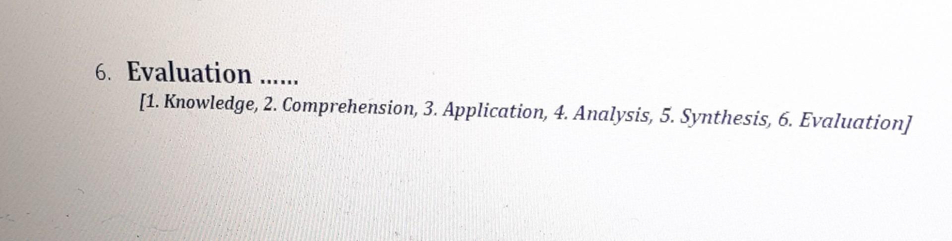 Solved 6. Evaluation ...... [1. Knowledge, 2. Comprehension, | Chegg.com