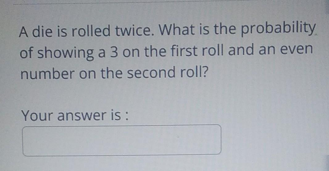 Solved A die is rolled twice. What is the probability of | Chegg.com