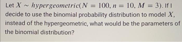 Solved Let X ~ hypergeometric(N = 100, n = 10, M = 3). If I | Chegg.com