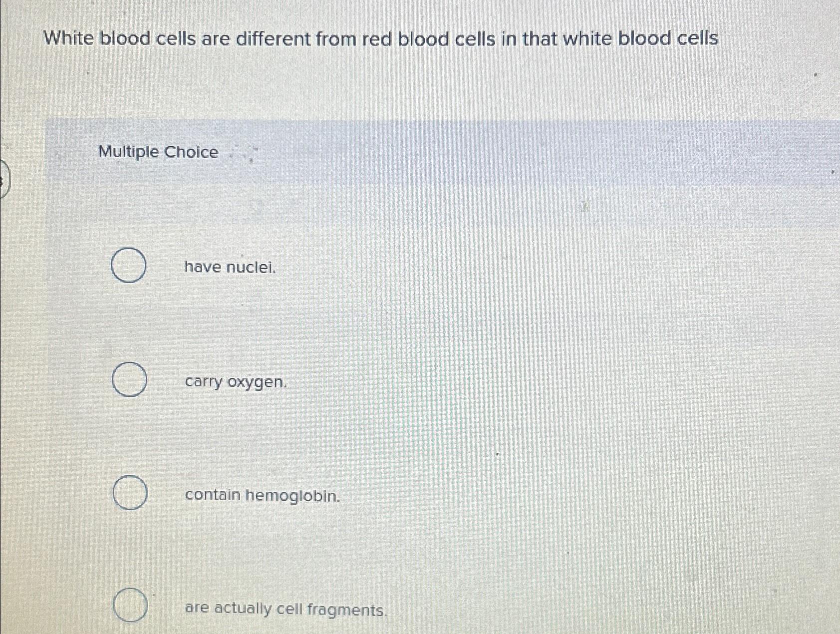Solved White blood cells are different from red blood cells | Chegg.com