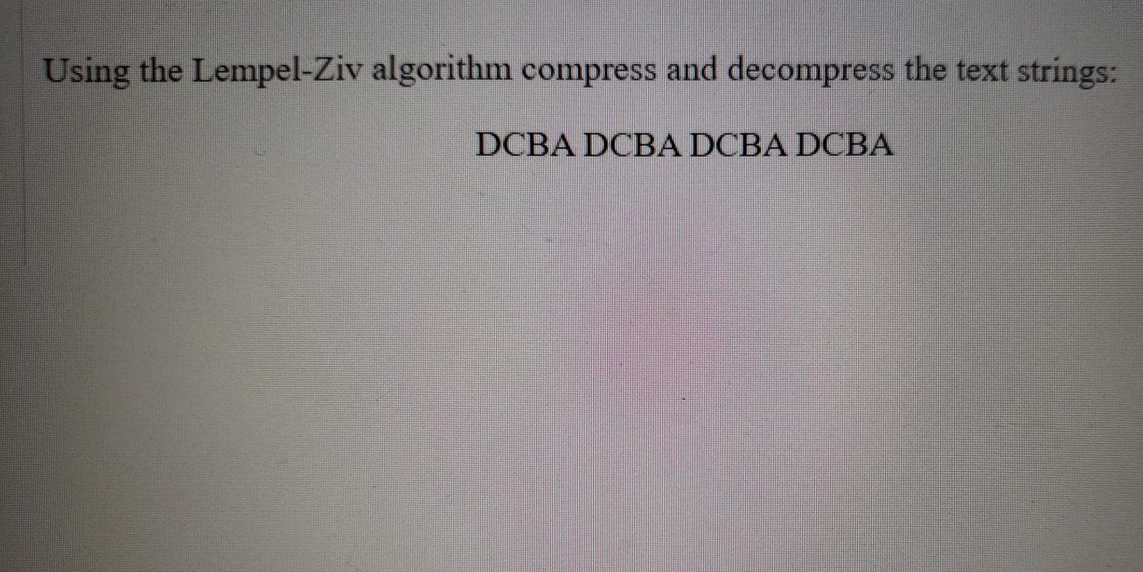 Solved Using the Lempel-Ziv algorithm compress and | Chegg.com
