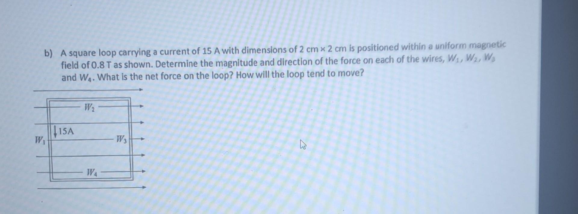 Solved b) A square loop carrying a current of 15 A with | Chegg.com