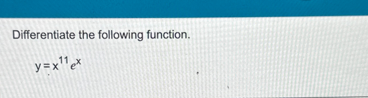 Solved Differentiate the following function.y=x11ex | Chegg.com