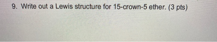 Solved 9. Write out a Lewis structure for 15-crown-5 ether. | Chegg.com