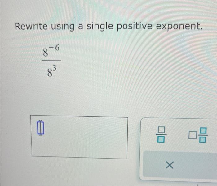 Solved Rewrite using a single positive exponent. 838−6 | Chegg.com