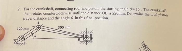 Solved 2. For the crankshaft, connecting rod, and piston, | Chegg.com