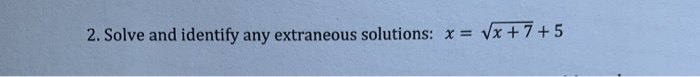 Solved 2. Solve and identify any extraneous solutions: x = | Chegg.com
