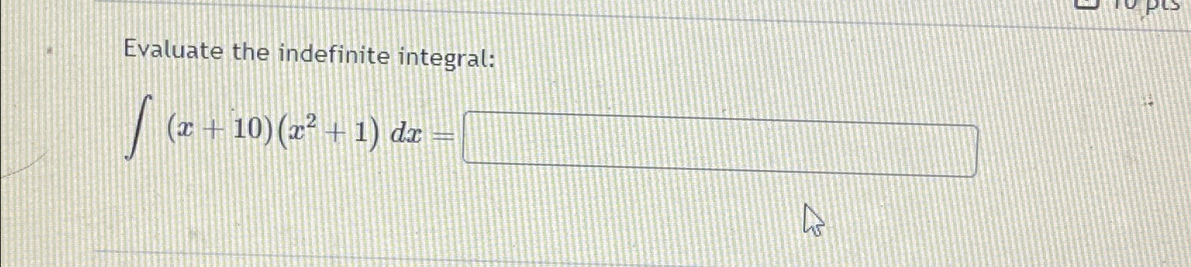 Solved Evaluate the indefinite integral:∫﻿﻿(x+10)(x2+1)dx= | Chegg.com