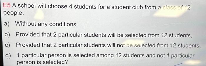 Solved E5 A school will choose 4 students for a student club | Chegg.com