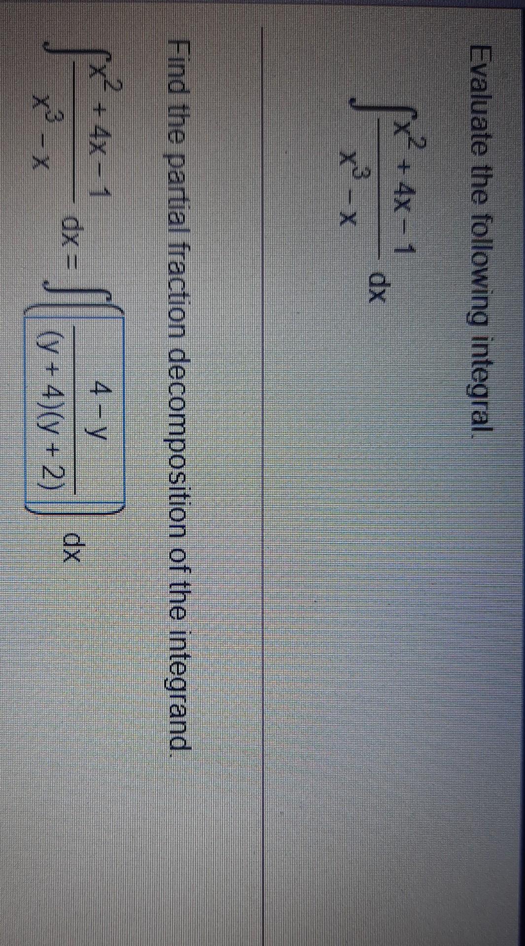 Solved Evaluate the following integral. x2 + 4x - 1 X3 - X | Chegg.com