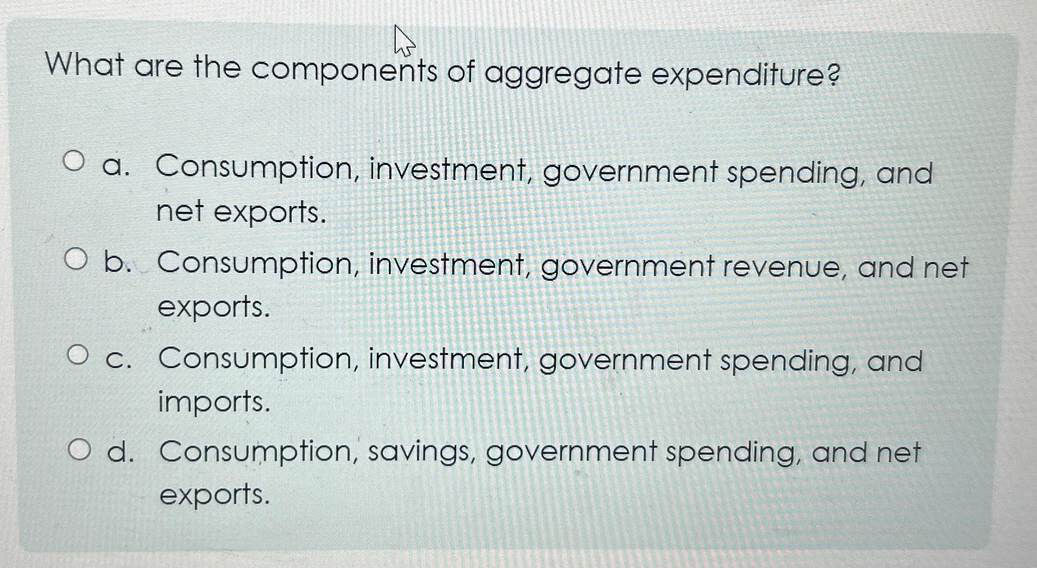 Solved What are the components of aggregate expenditure?a. | Chegg.com