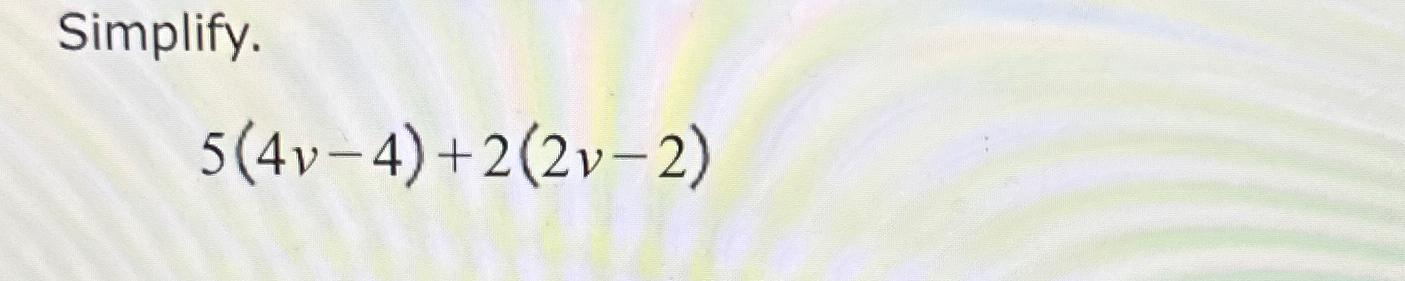 Solved Simplify.5(4v-4)+2(2v-2) | Chegg.com