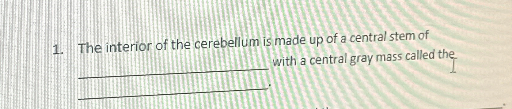 Solved The interior of the cerebellum is made up of a | Chegg.com