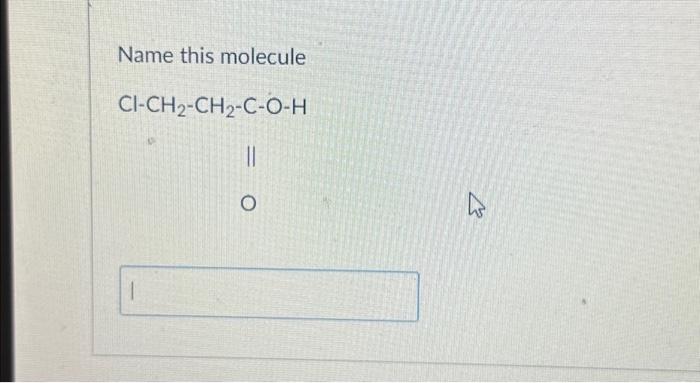 Solved Name this molecule Cl−CH2−CH2−C−O−H | Chegg.com