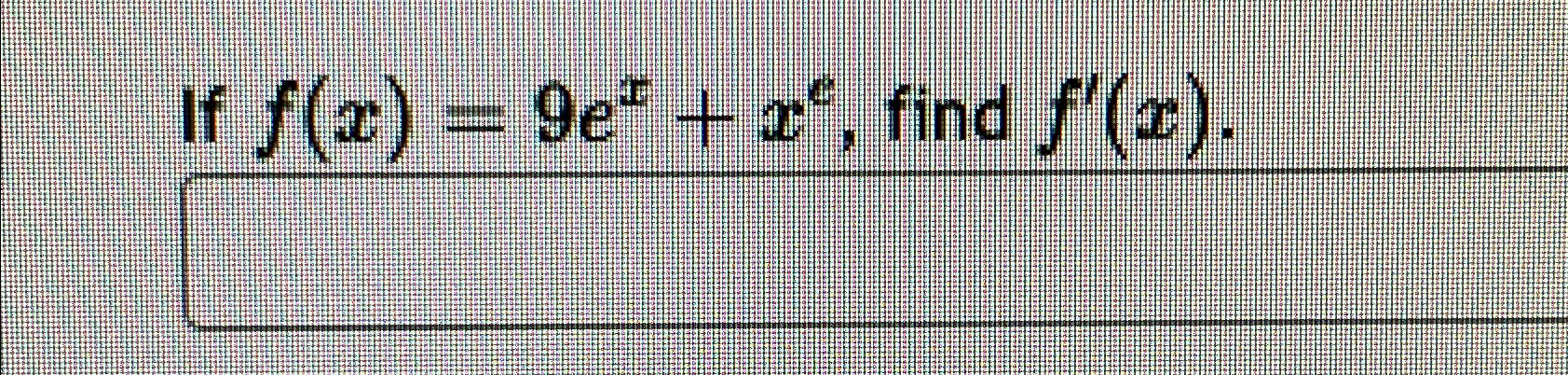 Solved If f(x)=9ex+xe, ﻿find f'(x) | Chegg.com