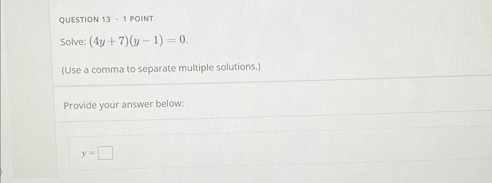 Solved QUESTION 13 - 1 POINTSolve: (4y+7)(y-1)=0.(Use a | Chegg.com Solved QUESTION 13 - 1 POINTSolve: (4y+7)(y-1)=0.(Use a | Chegg.com