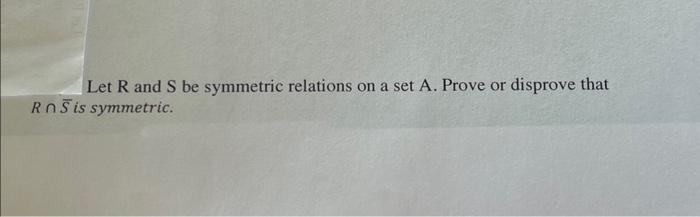 Solved Let R and S be symmetric relations on a set A. Prove | Chegg.com