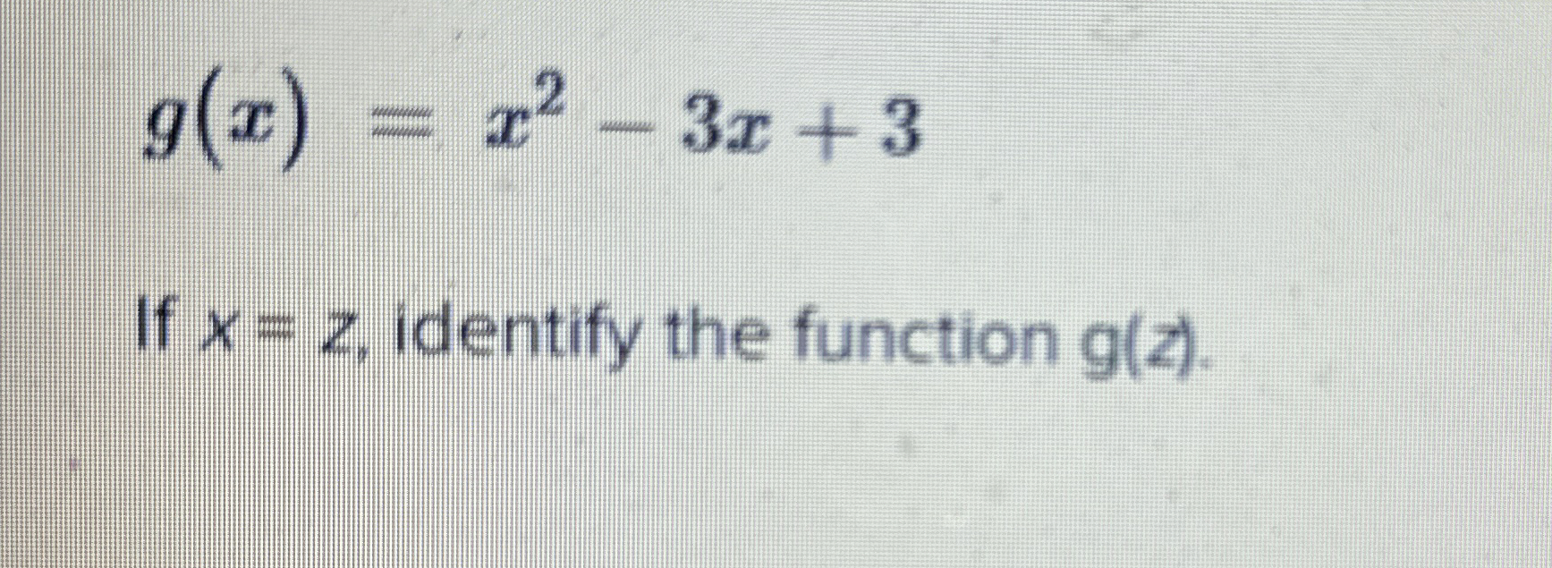 g(x)=x2-3x+3If x=z, ﻿identify the function g(z). | Chegg.com
