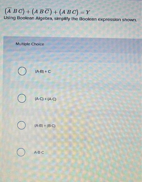 Solved (ABC) + (ABC) + (A BC) =Y Using Boolean Algebra, | Chegg.com