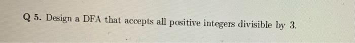 Solved Q 5. Design a DFA that accepts all positive integers | Chegg.com