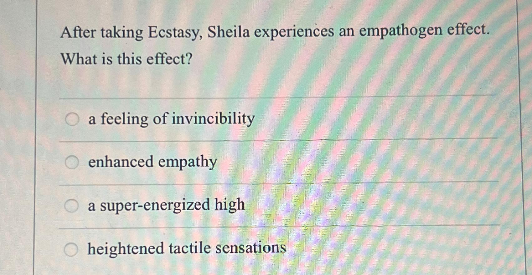 Solved After taking Ecstasy, Sheila experiences an | Chegg.com