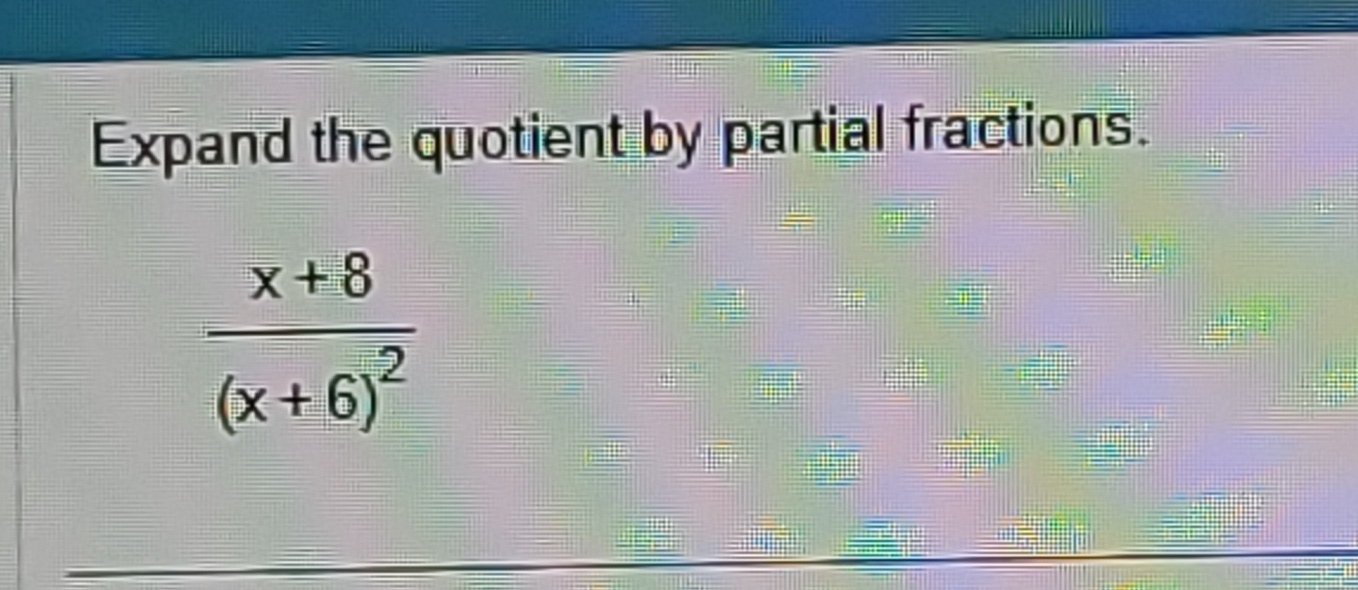 Solved Expand the quotient by partial fractions.x+8(x+6)2 | Chegg.com