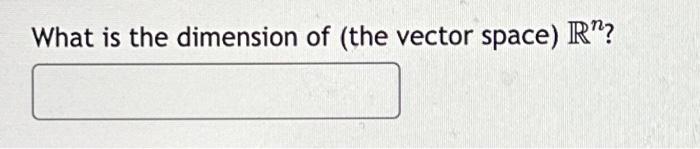 Solved What is the dimension of (the vector space) Rn ? | Chegg.com