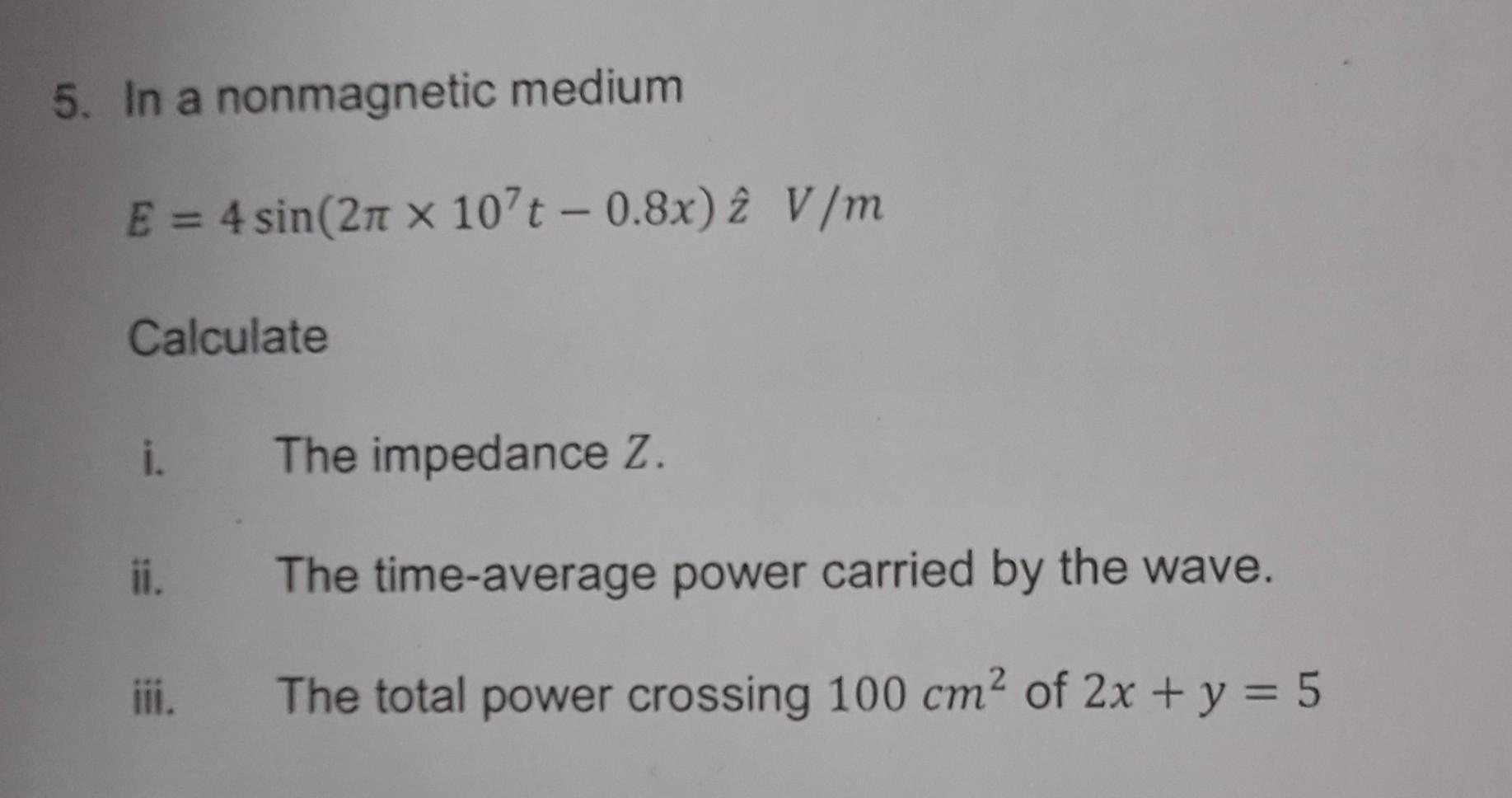 Solved 5. In a nonmagnetic medium E=4sin(2π×107t−0.8x)z^ V/m | Chegg.com