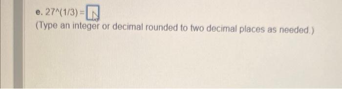 Solved e. 27∧(1/3)= (Type an integer or decimal rounded to | Chegg.com