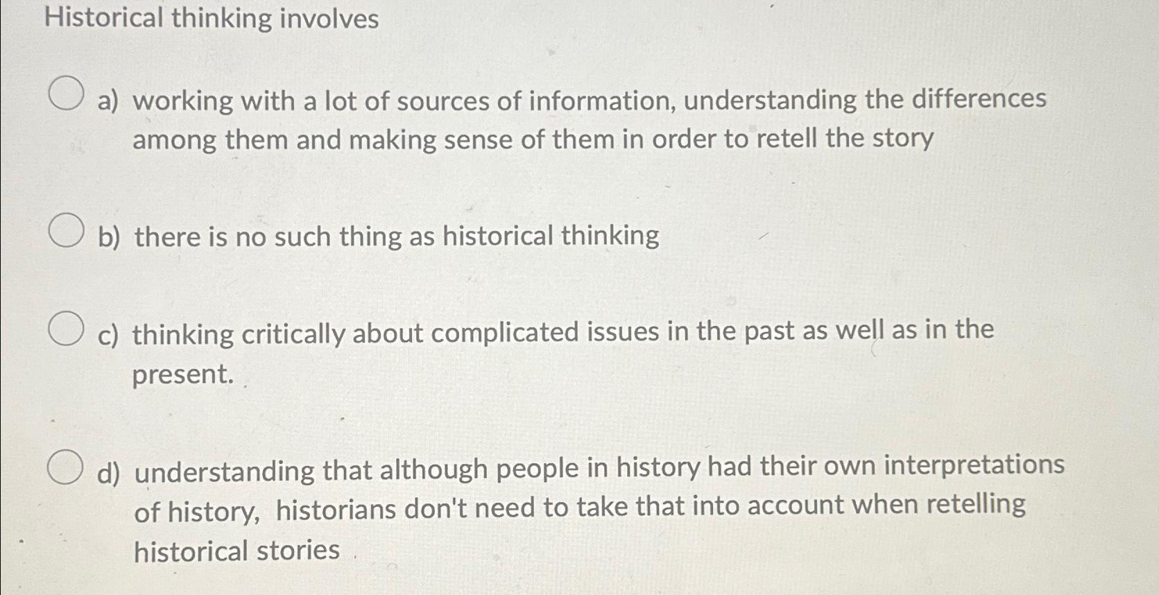 Solved Historical thinking involvesa) ﻿working with a lot of | Chegg.com