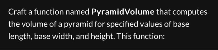 Solved Craft a function named PyramidVolume that computes | Chegg.com